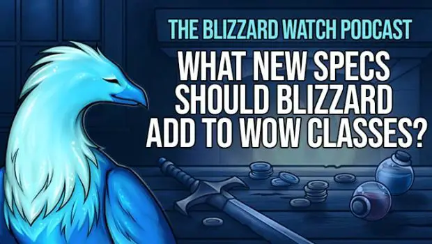 Blizzard Watch Podcast: What new specs should Blizzard add to WoW classes? Blizzard Watch Podcast: What new specs should Blizzard add to WoW classes?