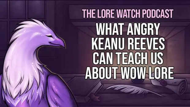 Lore Watch Podcast: What Angry Keanu Reeves can teach us about WoW lore